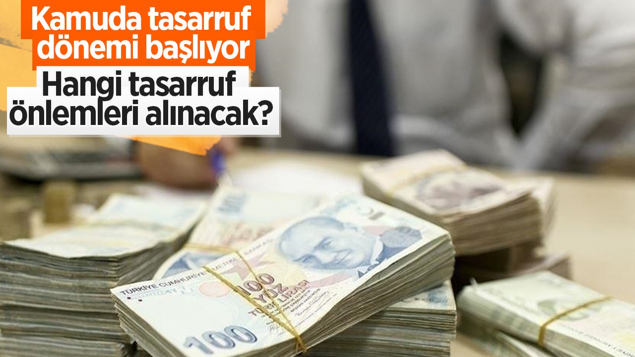 Kamuda tasarruf dönemi başlıyor: Hangi önlemler alınacak?