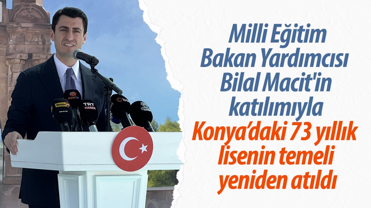 Milli Eğitim Bakan Yardımcısı Macit'in katılımıyla Konya’daki 73 yıllık ...